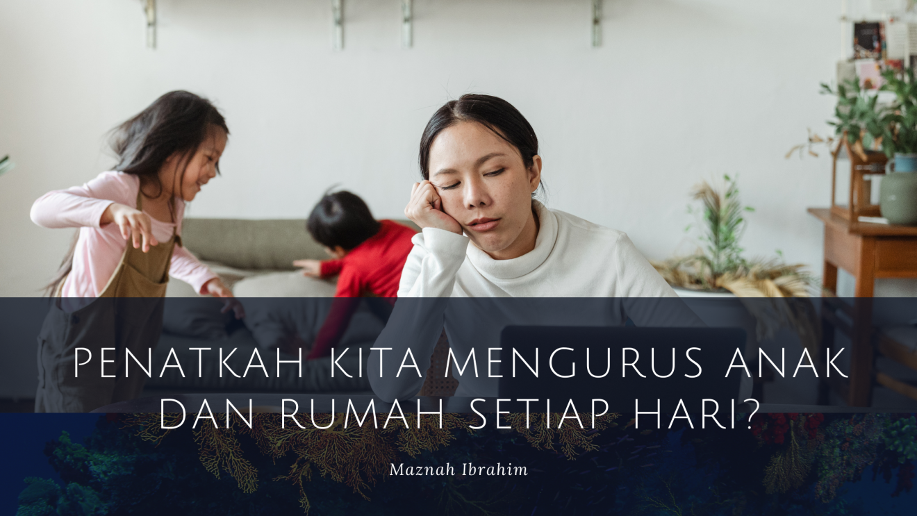 Penatkah Kita Sehari-hari Dalam Menguruskan Anak dan Urusan Rumahtangga ...